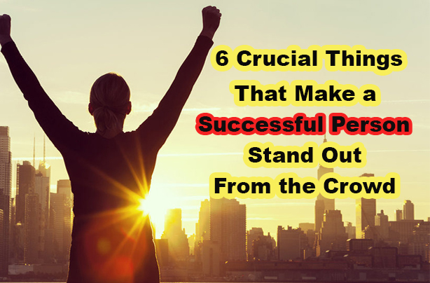 6-crucial-things-that-make-a-successful-person-stand-out-from-the-crowd ...
