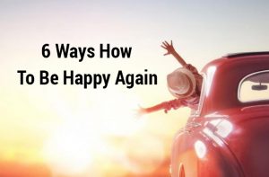 6 Ways How To Be Happy Again - MindWaft